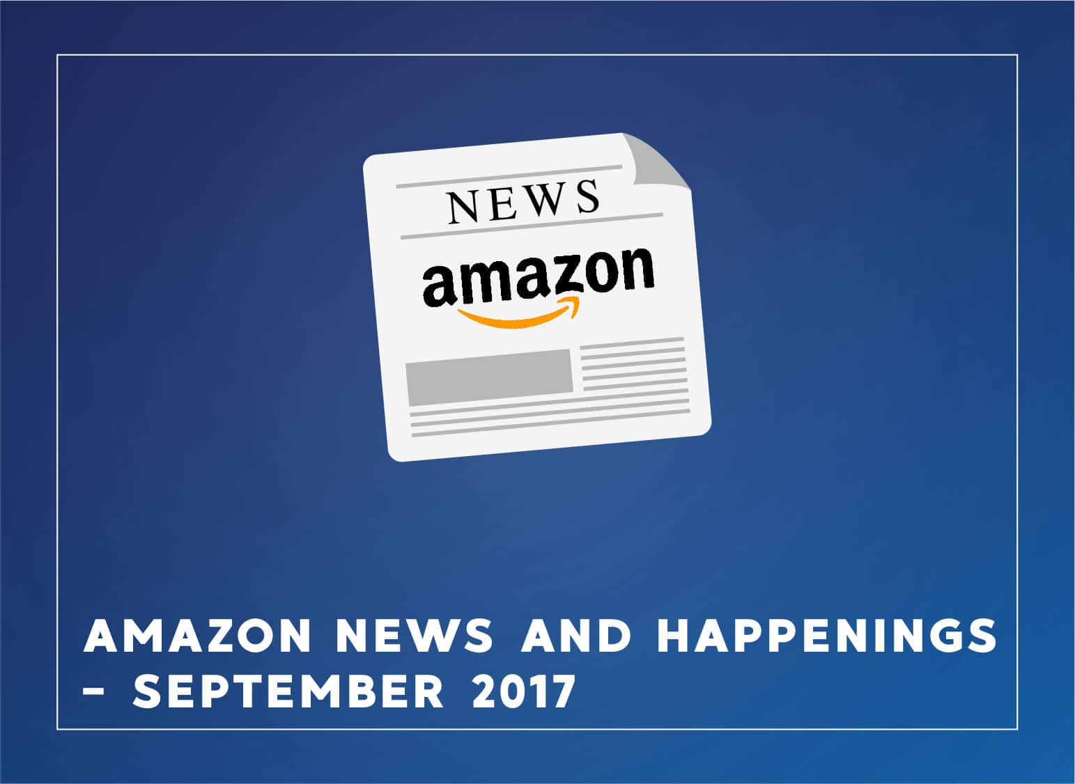 Amazon News and Happenings - September 2017