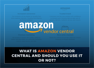 What is Amazon Vendor Central and is it Right for You?