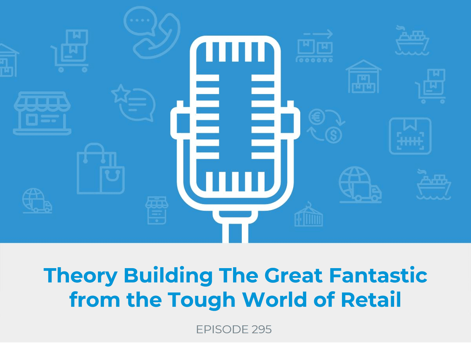 E295: Building The Great Fantastic from the Tough World of Retail