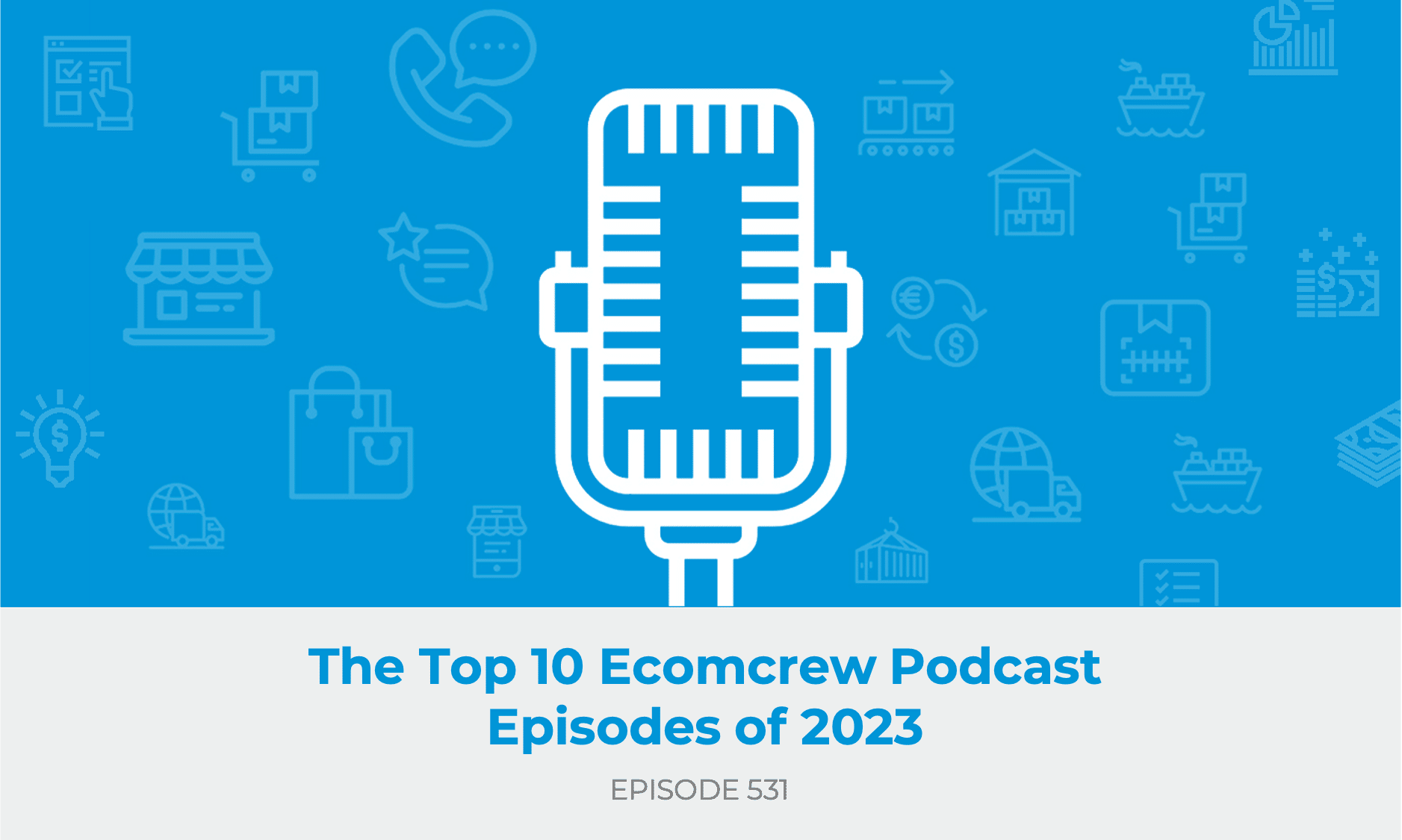 E531: The Top 10 EcomCrew Podcast Episodes of 2023
